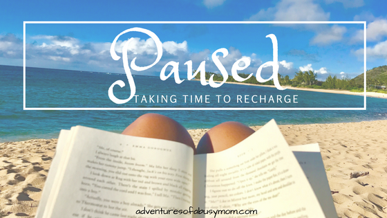 Paused: Taking Time to Recharge – Adventures of a Busy Mom